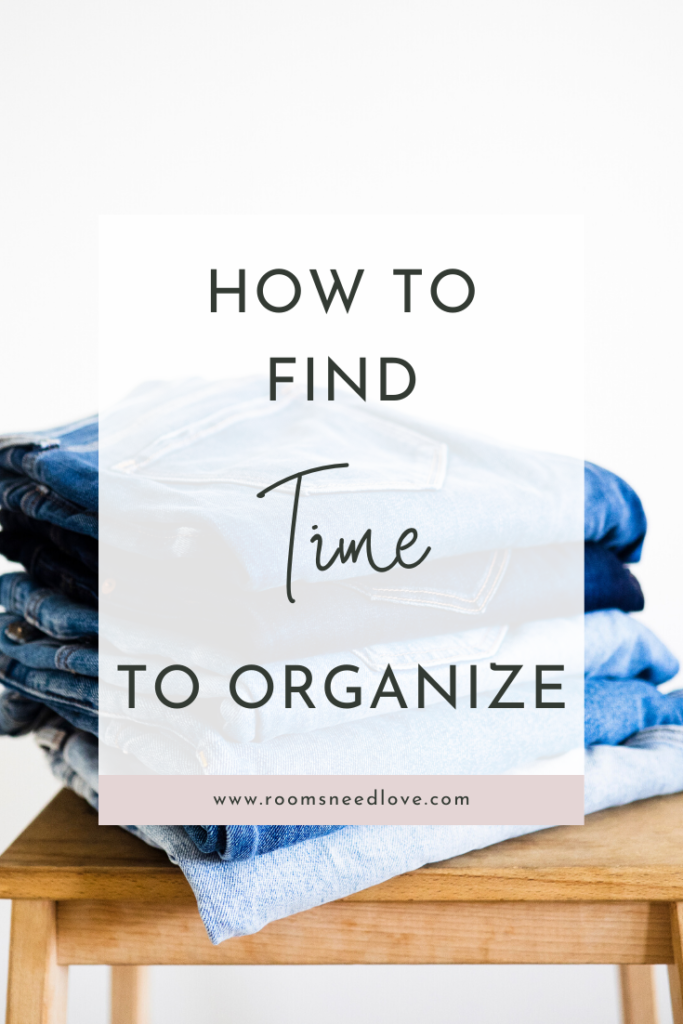 How To Find Time To Organize - Rooms Need Love